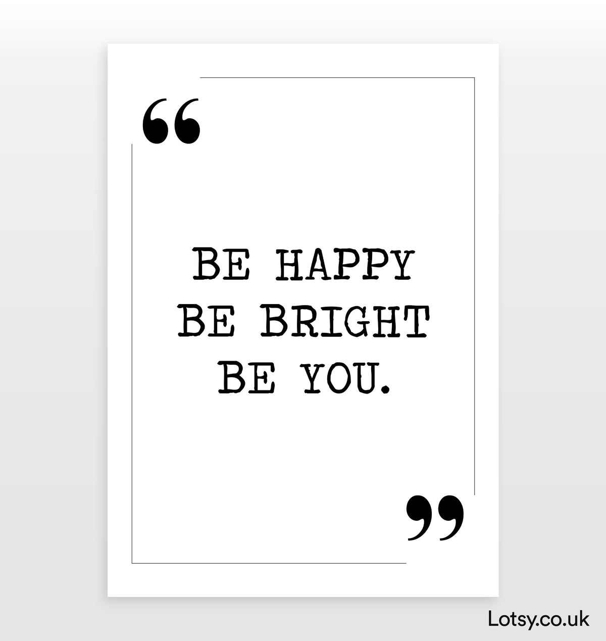Be happy be bright be you - Quote Print — Lotsy.co.uk