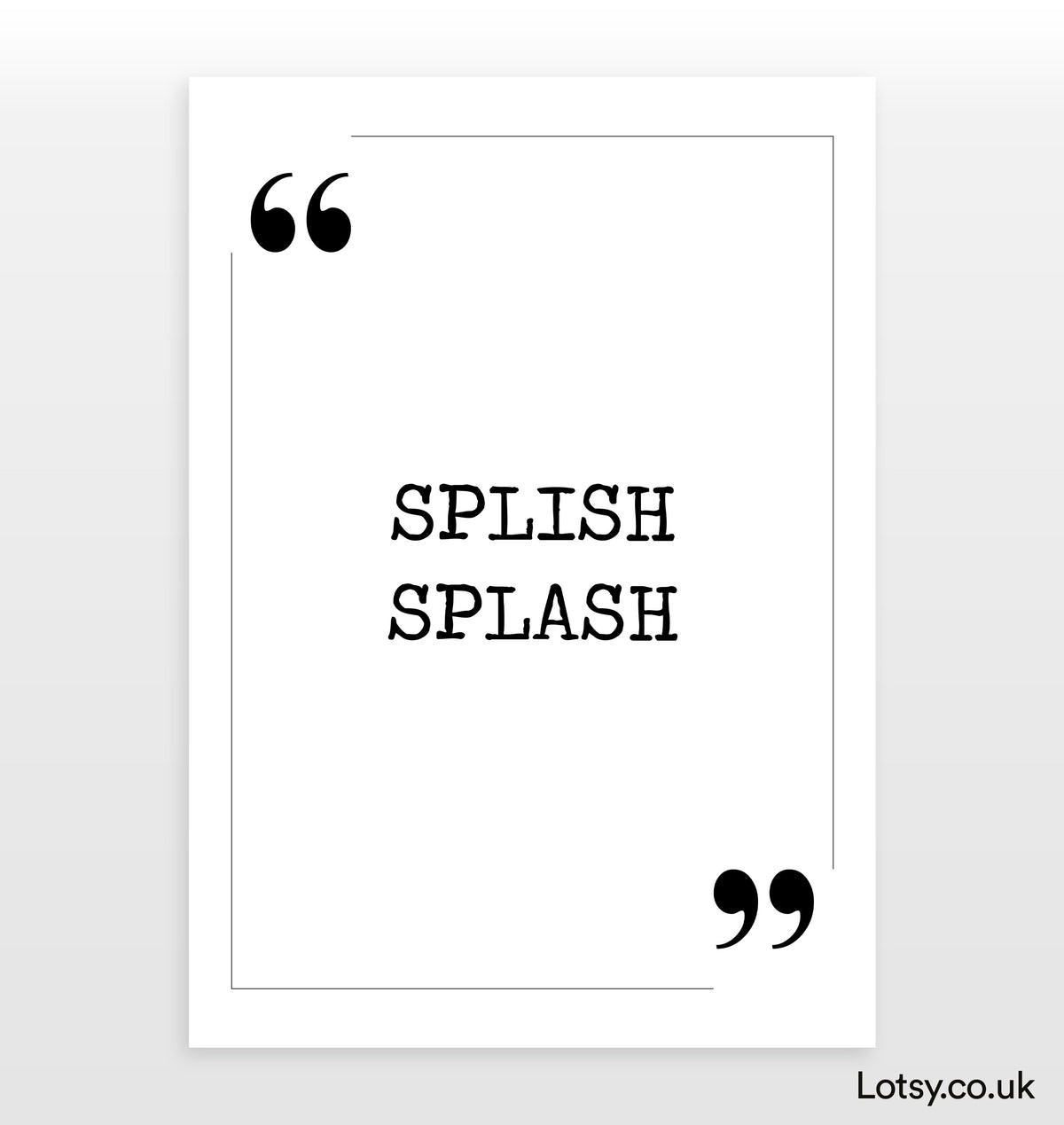 Splish Splash - Quote Print — Lotsy.co.uk