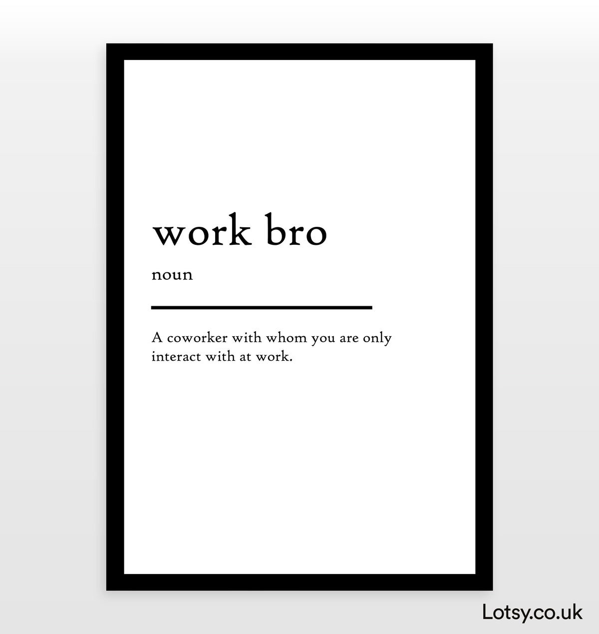 work bro - Definition Print — Lotsy.co.uk